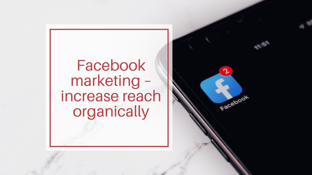 Facebook marketing – increase reach organically - The Social Nest